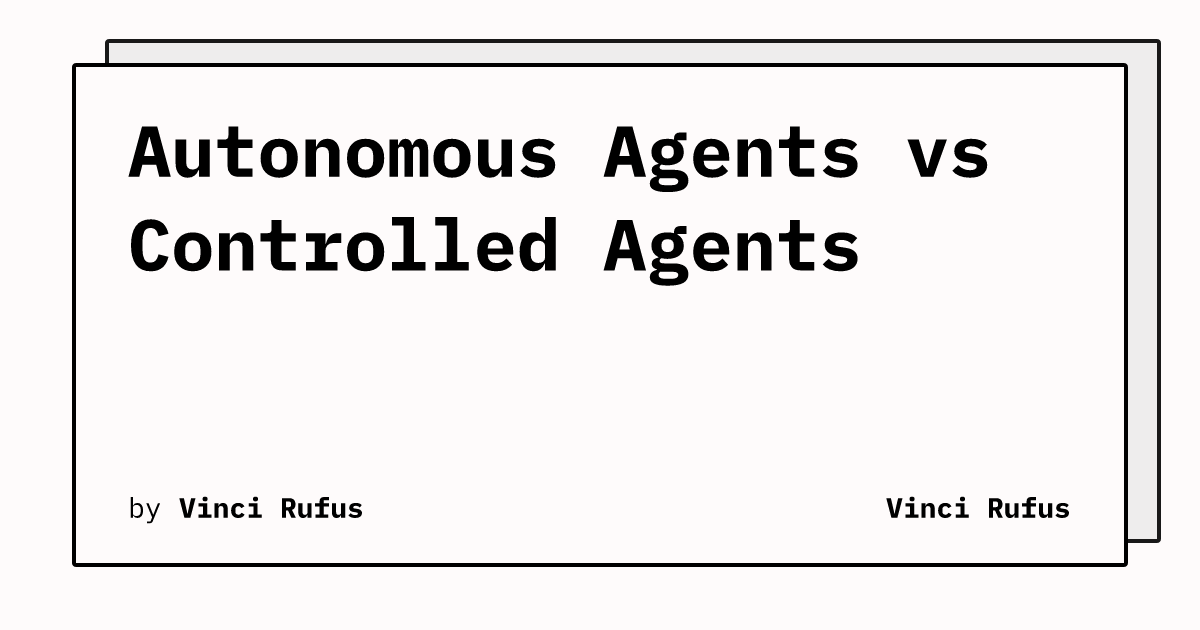 Autonomous Agents vs Controlled Agents | Vinci Rufus