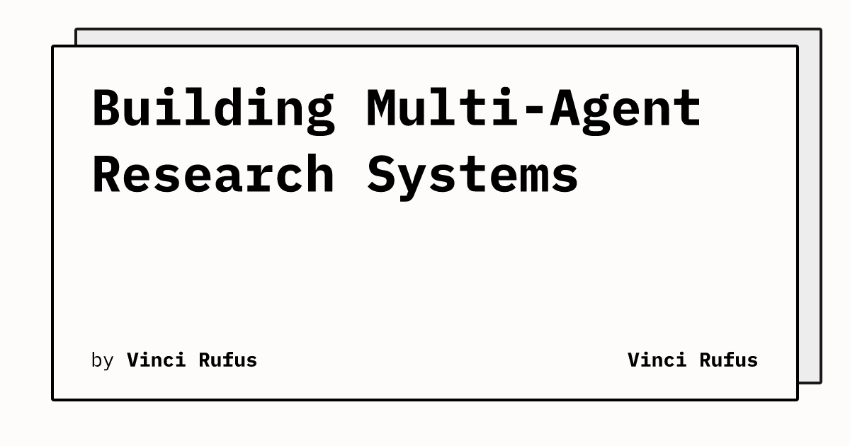 Building Multi-Agent Research Systems | Vinci Rufus