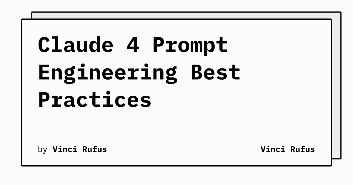 Claude 4 Prompt Engineering Best Practices | Vinci Rufus