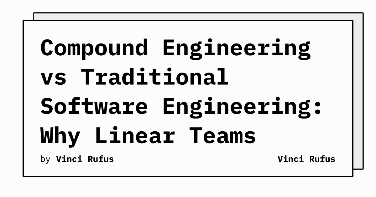 Compound Engineering vs Traditional Software Engineering: Why Linear ...