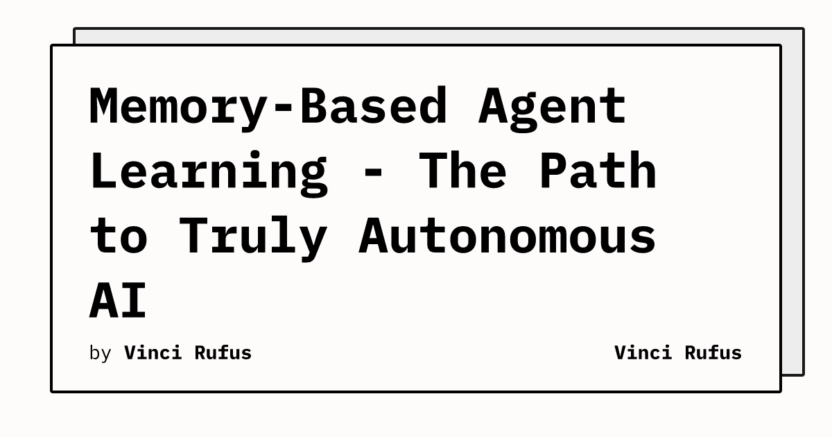 Memory-Based Agent Learning - The Path to Truly Autonomous AI | Vinci Rufus