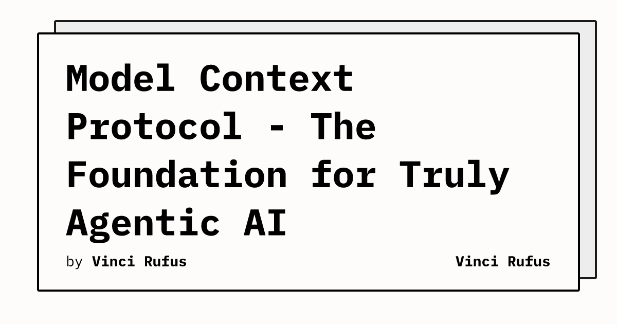 Model Context Protocol - The Foundation for Truly Agentic AI | Vinci Rufus