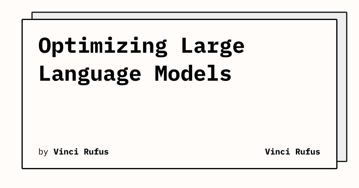 Optimizing Large Language Models | Vinci Rufus